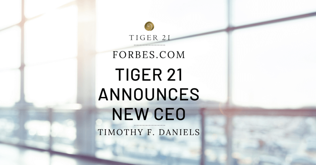FORBES INTERVIEWS FOUNDER OF TIGER 21 AND ITS NEW CEO ON WHAT’S NEXT ...